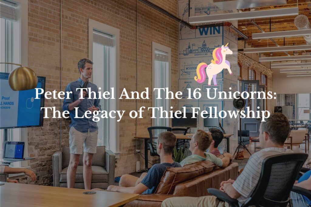 Peter Thiel and the 16 Unicorns: The Legacy of Thiel Fellowship