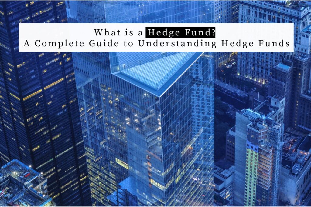 What is a Hedge Fund? A Complete Guide to Understanding Hedge Funds