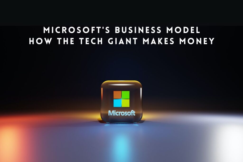 Microsoft's Business Model: How the Tech Giant Makes Money